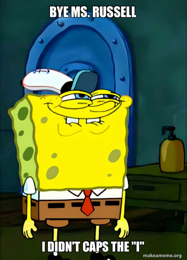 Bye Ms. Russell I didn't caps the "I" - SpongeBob Grin Meme Generator