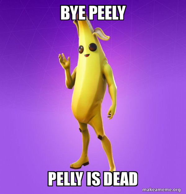 bye peely pelly is dead - Peely Meme Generator
