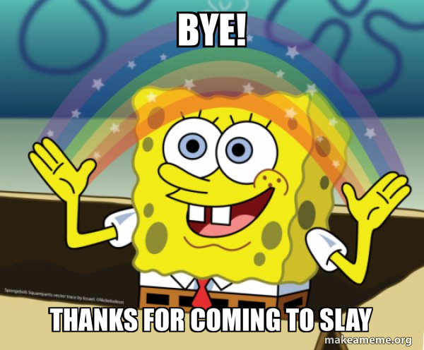 BYE! THANKS FOR COMING TO slay - Rainbow SpongeBob Meme Generator