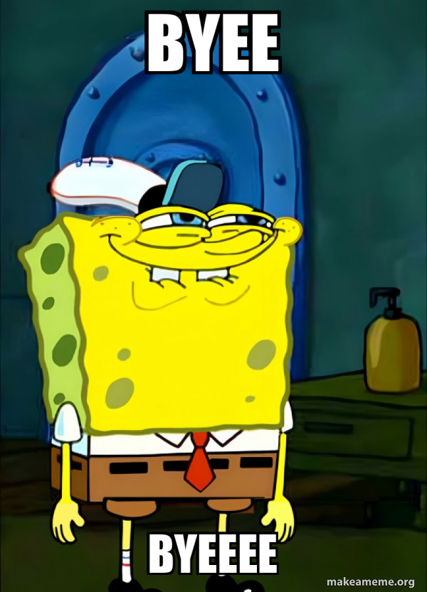 byee byeeee - SpongeBob Grin Meme Generator
