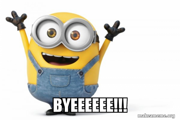 BYEEEEEE!!! - Happy Minion Meme Generator
