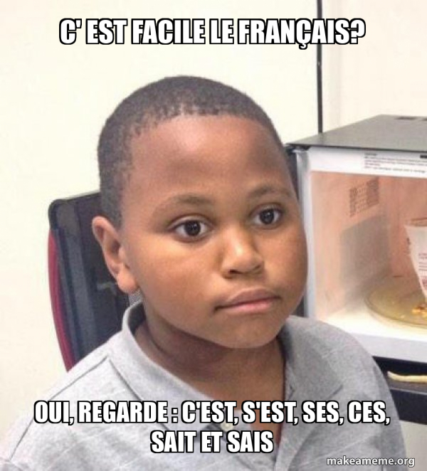 C' est facile le français? Oui, regarde : C'est, s'est, ses, ces, sait ...