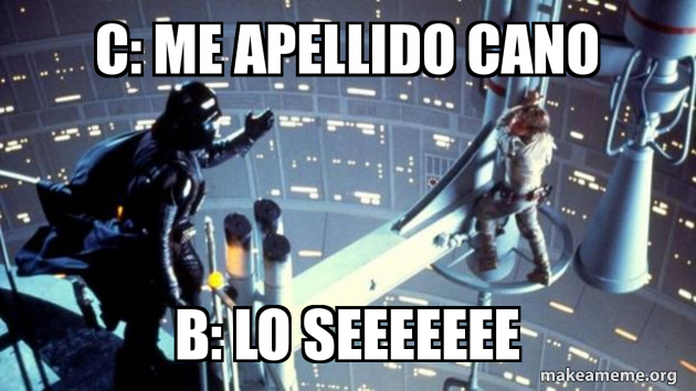 C: ME APELLIDO CANO b: LO SEEEEEEE Meme Generator