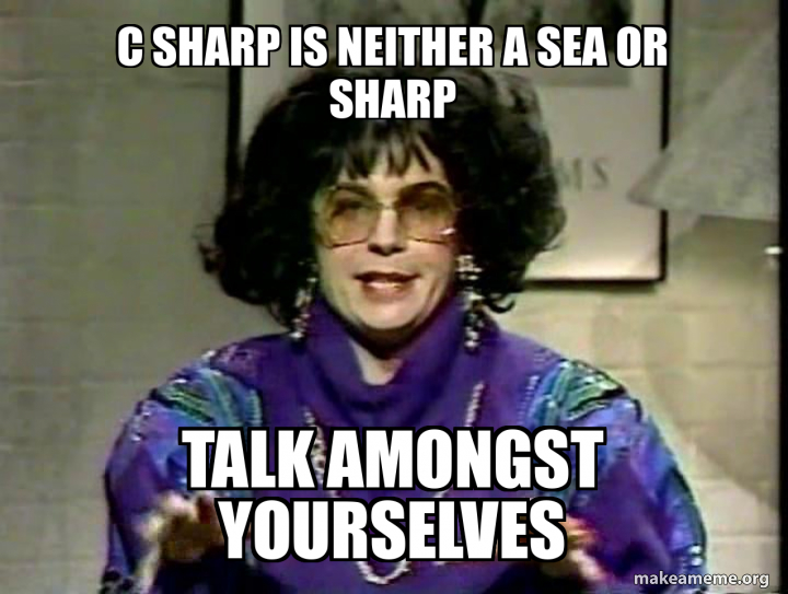 c sharp is neither a sea or sharp Talk amongst yourselves Meme Generator