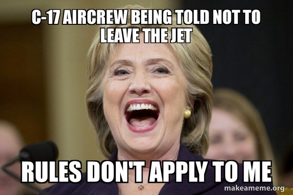 C-17 aircrew being told not to leave the jet Rules don't apply to me ...