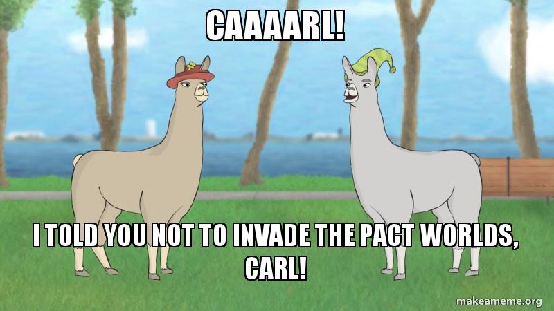 Caaaarl! I told you not to invade the Pact Worlds, Carl! Meme Generator