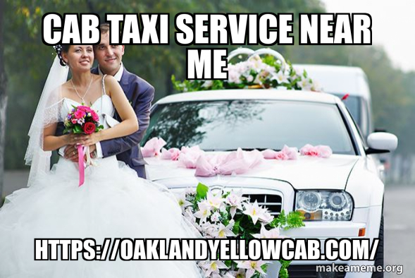cab taxi service near me HTTPS://OAKLANDYELLOWCAB.COM/ Meme Generator
