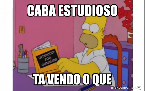 caba estudioso ta vendo o que - Computer Homer Meme Generator