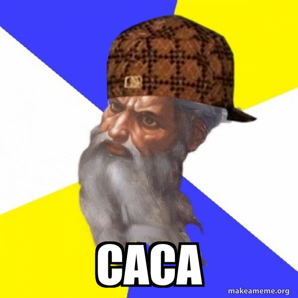 caca - Scumbag Advice God Meme Generator