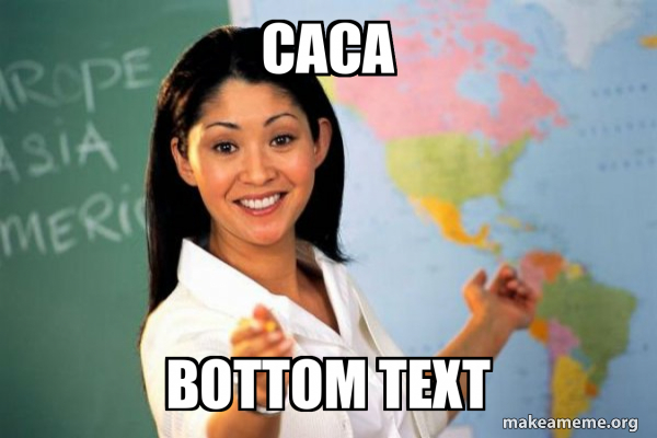 caca bottom text - Unhelpful High School Teacher Meme Generator