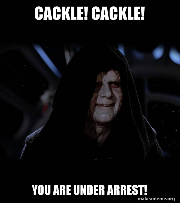 Cackle! Cackle! You are under arrest! - Sith Lord Meme Generator