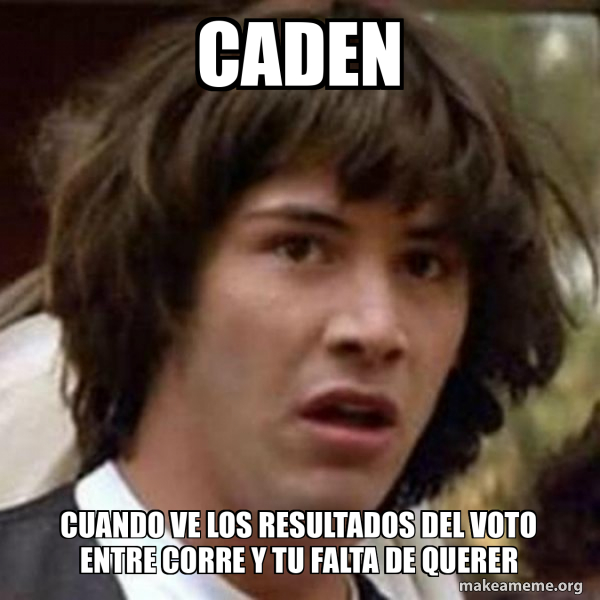 Caden cuando ve los resultados del voto entre Corre y Tu Falta de ...