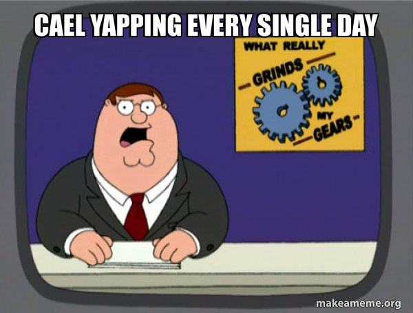 Cael Yapping EVERY SINGLE DAY - What Grinds My Gears (Family Guy) Meme ...