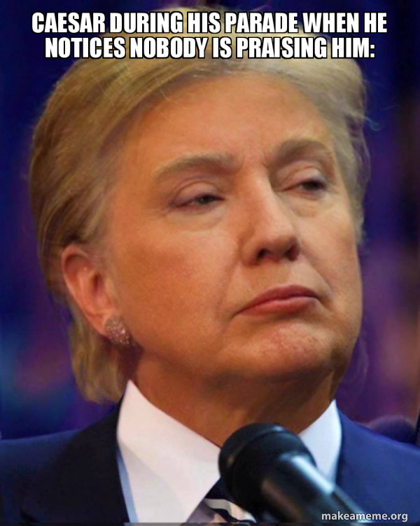 Caesar during his parade when he notices nobody is praising him ...