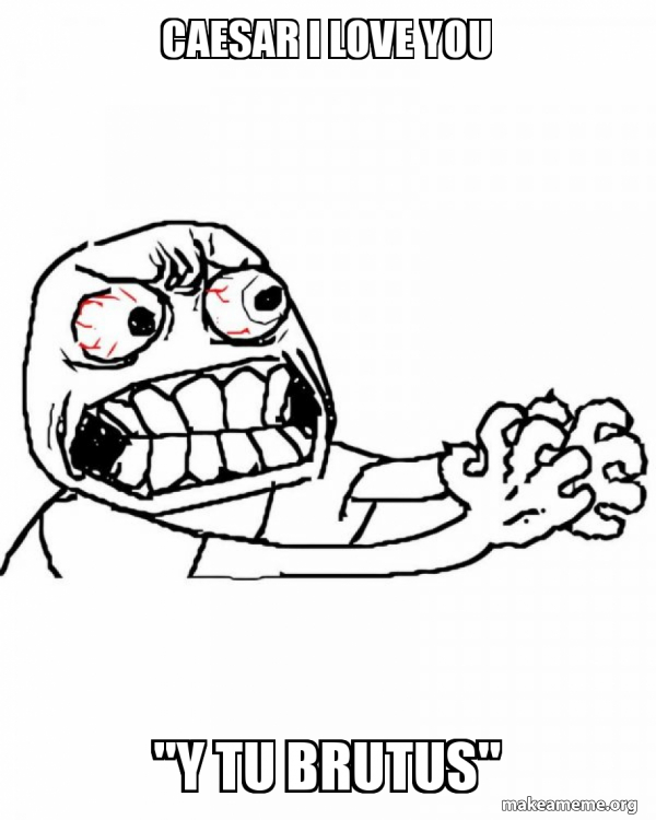 Caesar I love you "Y tu Brutus" - Angry Meme Generator