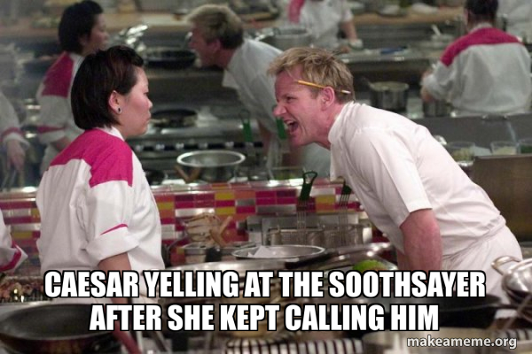CAESAR YELLING AT THE SOOTHSAYER AFTER SHE KEPT CALLING HIM - Gordon ...