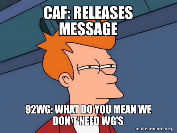CAF: releases message 92WG: What do you mean we don't need WG's ...