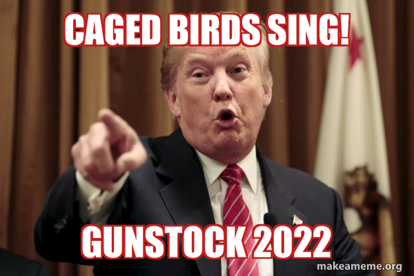 CAGED BIRDS SING! GUNSTOCK 2022 - Donald Trump Says Meme Generator