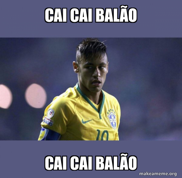 cai cai balÃ£o cai cai balÃ£o - Neymar da Silva Santos JÃºnior Meme ...