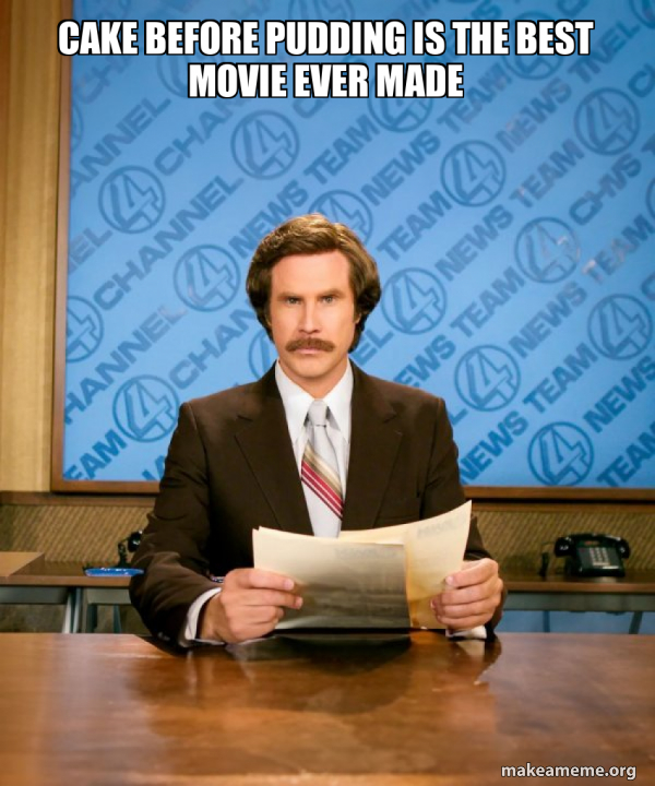 Cake before pudding is the best movie ever made - Breaking News Meme ...