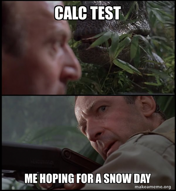 calc test me hoping for a snow day - Clever Girl Meme Generator