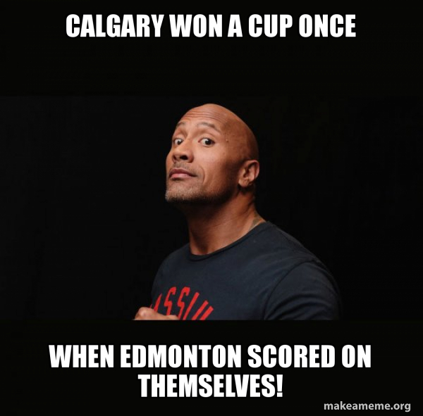 Calgary won a cup once When Edmonton scored on themselves! - Dwayne ...