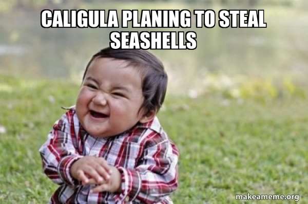 Caligula planing to steal seashells - Evil, scheming toddler Meme Generator