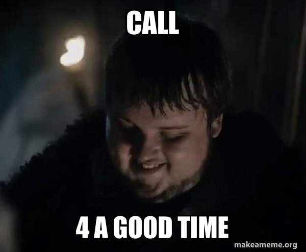 Call 4 a good time - Samwell Tarly Meme Meme Generator