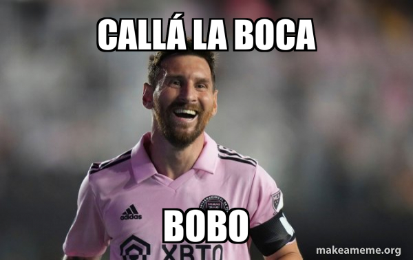 callá la boca bobo - Happy Messi Meme Generator