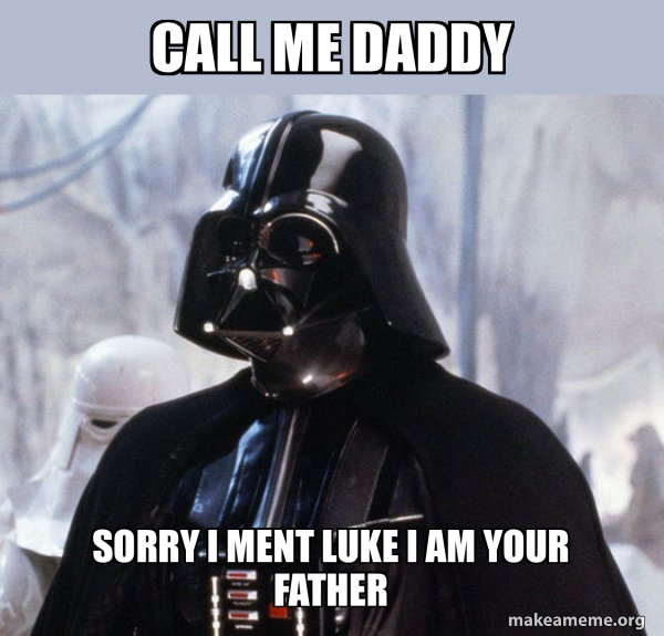 Call me daddy Sorry i ment Luke i am your father - Darth Vader Meme ...