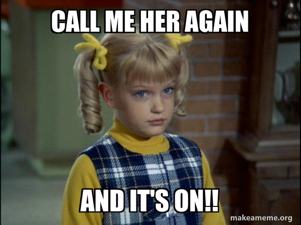 Call me her again and it's on!! - Cindy Brady Meme Meme Generator