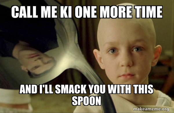 call me ki one more time and i'll smack you with this spoon - There is ...