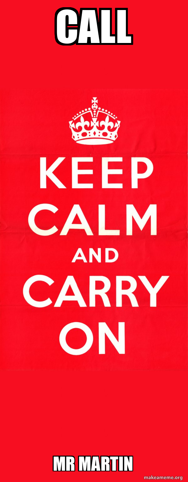 call mr martin - Keep Calm and Carry On Meme Generator