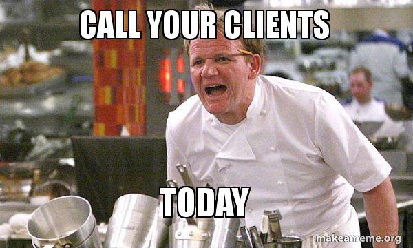 Call your Clients TODAY - Gordon Ramsay Hell's Kitchen Meme Generator
