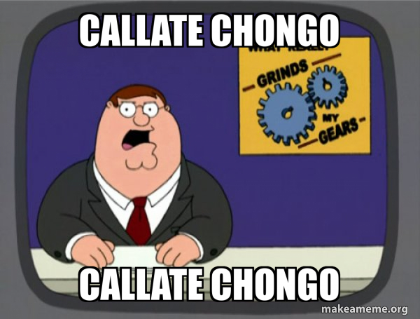 CALLATE CHONGO CALLATE CHONGO - What Grinds My Gears (Family Guy) Meme ...