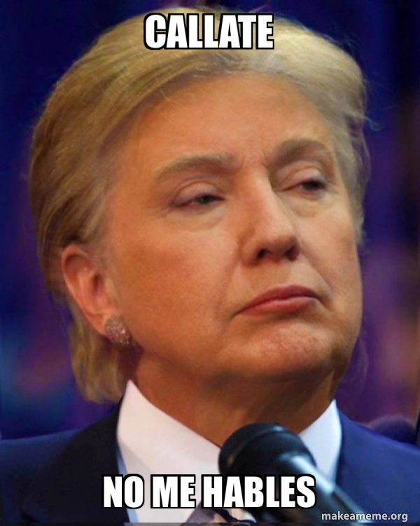 Callate No me hables - Trillary Meme Generator