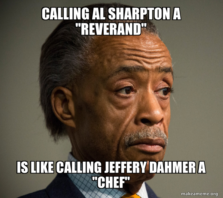 Calling Al Sharpton a "Reverand" is like calling Jeffery Dahmer a "Chef" Meme Generator