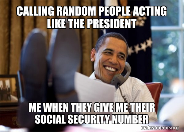 Calling random people acting like the president Me when they give me ...