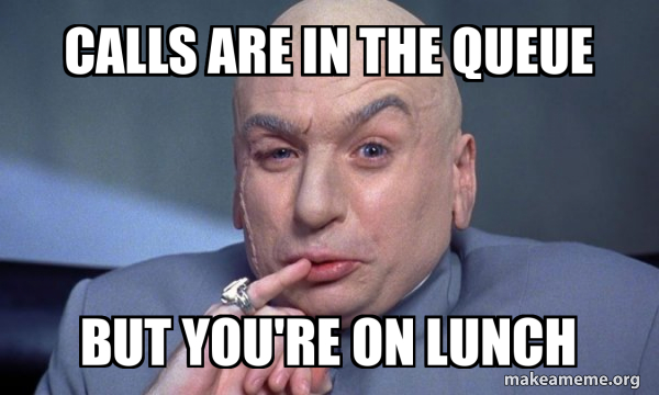 Calls are in the queue But you're on lunch - You Complete Me Meme Generator