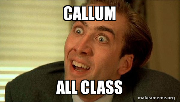 Callum All class - Sarcastic Nicholas Cage Meme Generator