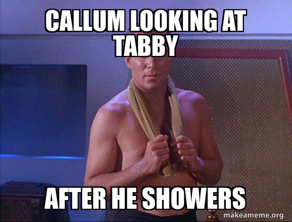 callum looking at tabby after he showers - Sexual Kirk Meme Generator