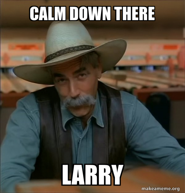 Calm down there Larry - Then You're a Special Kind of Stupid - Sam ...