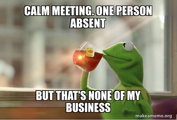 Calm Meeting. One person absent But That's None Of My Business - Kermit ...