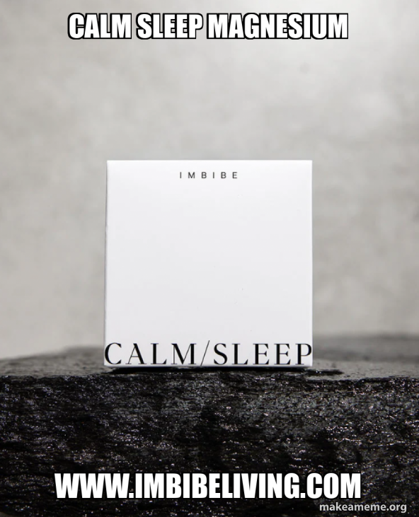 Calm Sleep Magnesium www.imbibeliving.com Meme Generator