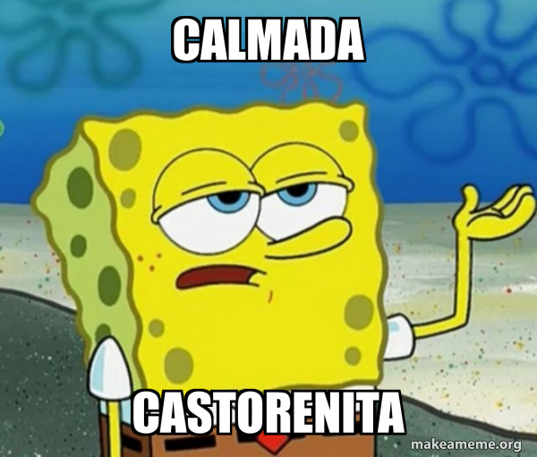 Calmada Castorenita - Tough SpongeBob Meme Generator