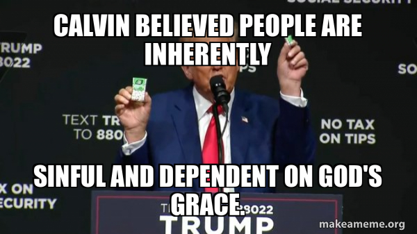 Calvin believed people are inherently sinful and dependent on God's ...