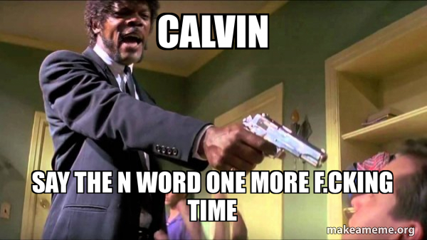 calvin SAY THE N WORD ONE MORE F.CKING TIME - Samuel L. Jackson Say ...