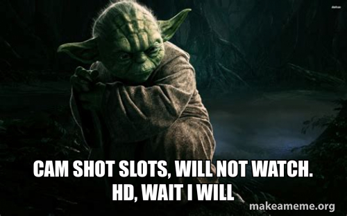 cam shot slots, will not watch. HD, wait I will Meme Generator