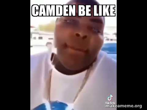 camden be like Meme Generator