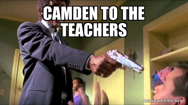 Camden to the teachers - Samuel L. Jackson Say What Meme Generator